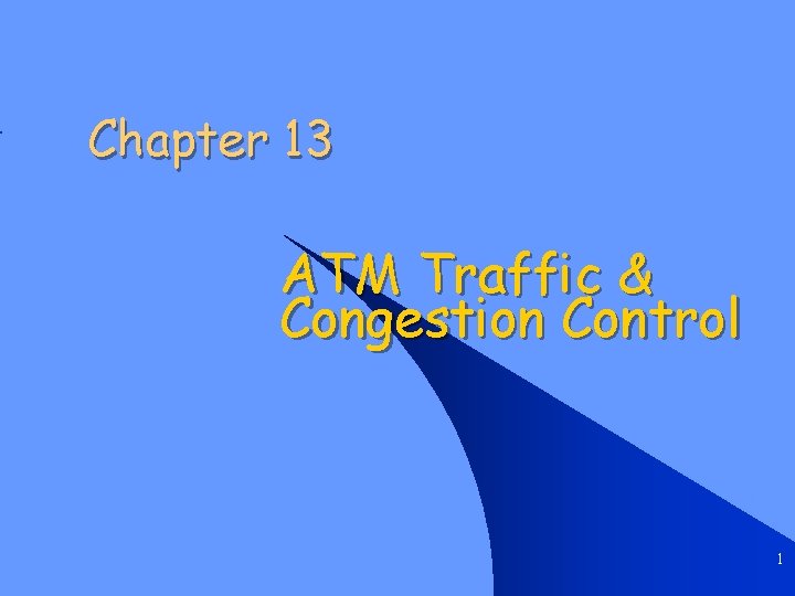 Chapter 13 ATM Traffic Congestion Control 1 Introduction