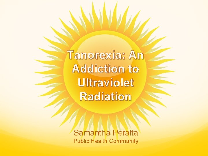 Tanorexia An Addiction to Ultraviolet Radiation Samantha Peralta