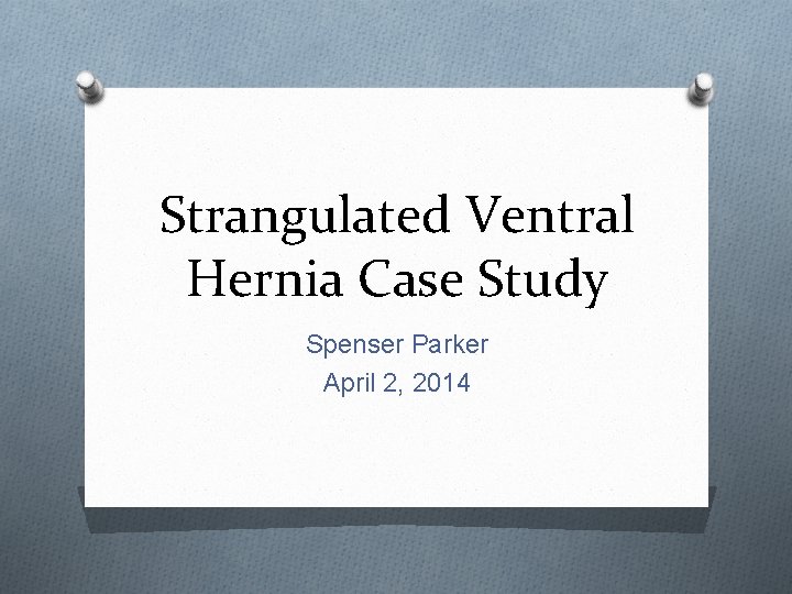 Strangulated Ventral Hernia Case Study Spenser Parker April