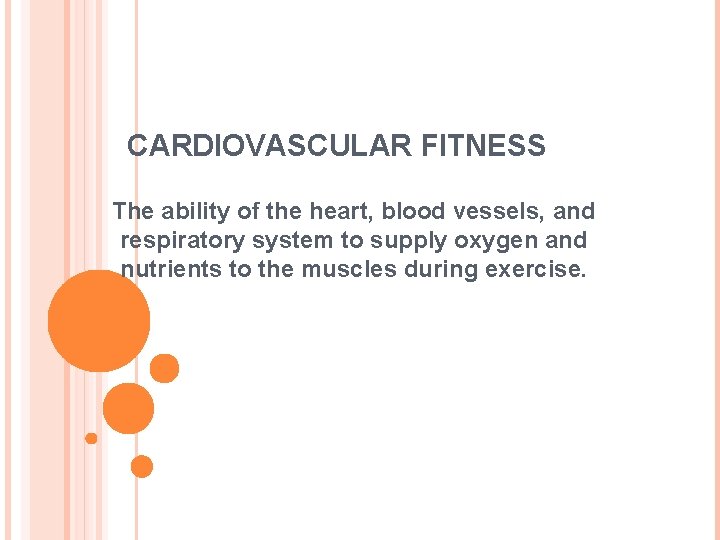 CARDIOVASCULAR FITNESS The ability of the heart blood