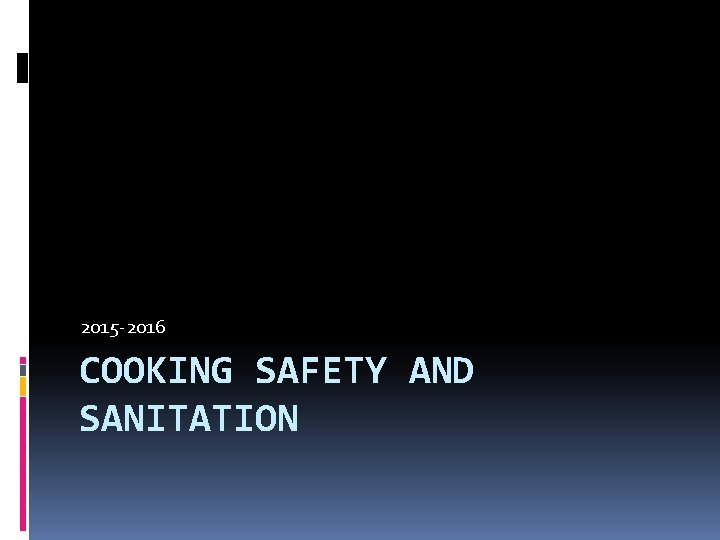 2015 2016 COOKING SAFETY AND SANITATION Why safety