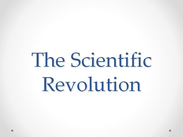 The Scientific Revolution What was the Scientific Revolution