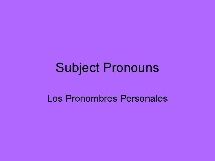 Subject Pronouns Los Pronombres Personales What is a