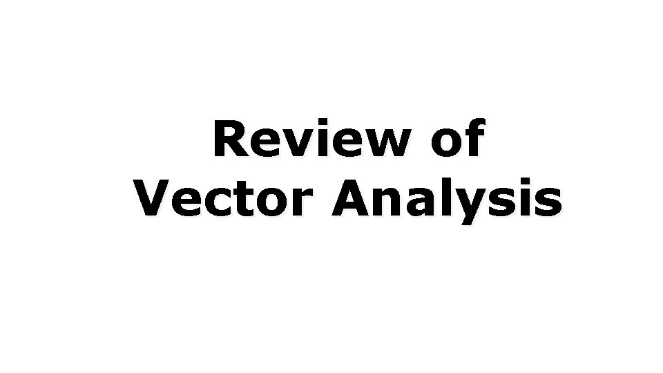 Review of Vector Analysis Review of Vector Analysis