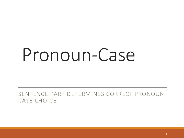PronounCase SENTENCE PART DETERMINES CORRECT PRONOUN CASE CHOICE