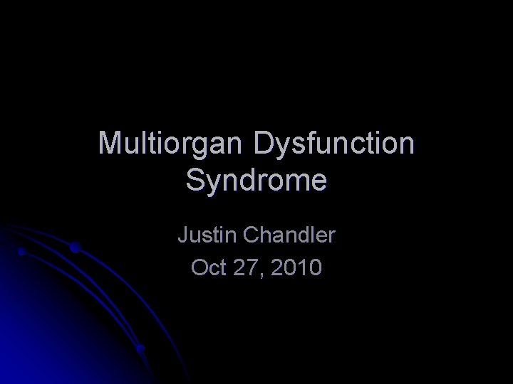 Multiorgan Dysfunction Syndrome Justin Chandler Oct 27 2010