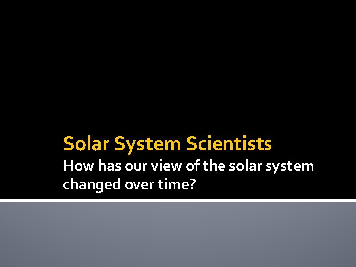 Solar System Scientists Solar System Scientists How has