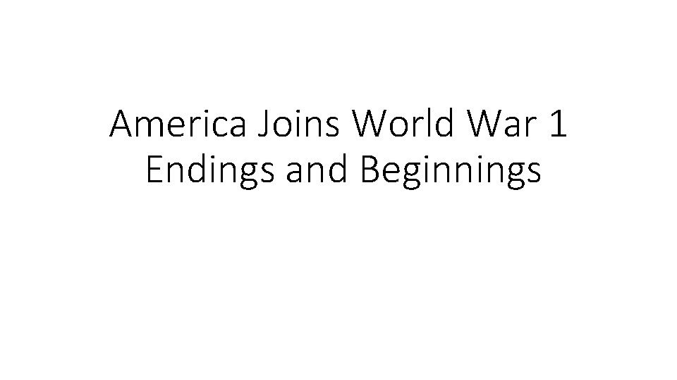 America Joins World War 1 Endings and Beginnings