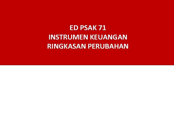 ED PSAK 71 INSTRUMEN KEUANGAN RINGKASAN PERUBAHAN PSAK