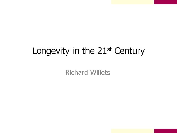 Longevity in the 21 st Century Richard Willets