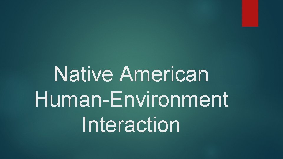 Native American HumanEnvironment Interaction Natural Resources What does