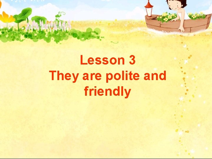 Lesson 3 They are polite and friendly Lesson