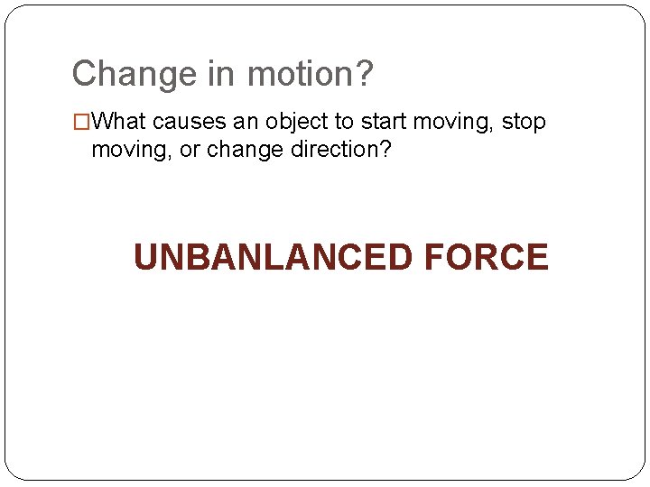 Forces Change in motion What causes an object