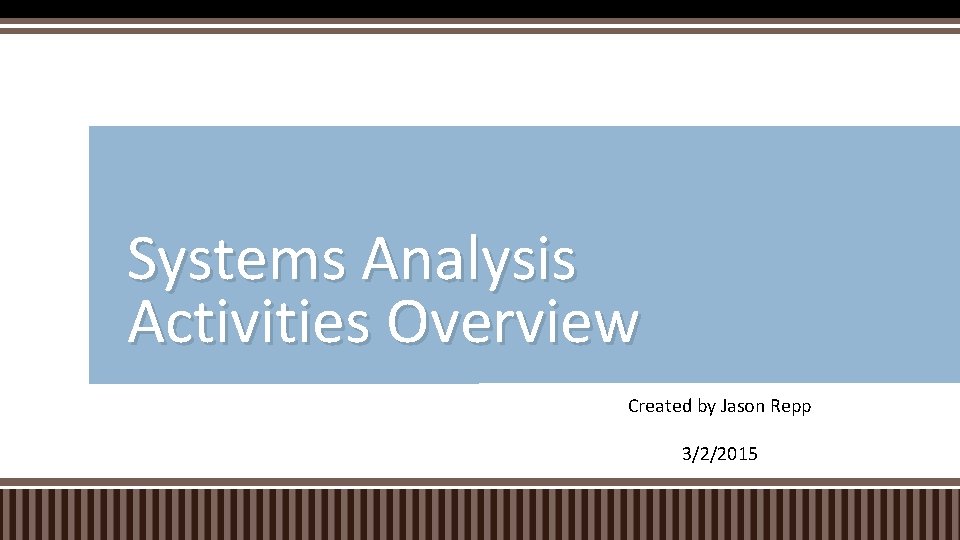 Systems Analysis Activities Overview Created by Jason Repp