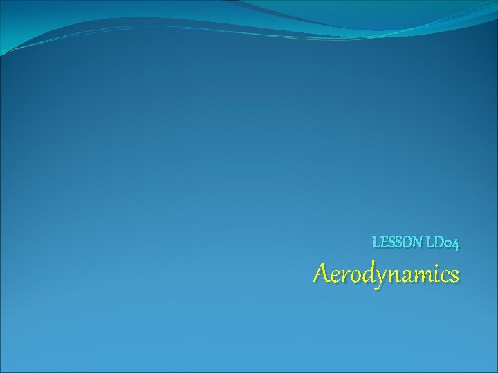 LESSON LD 04 Aerodynamics Definition Aerodynamics is the