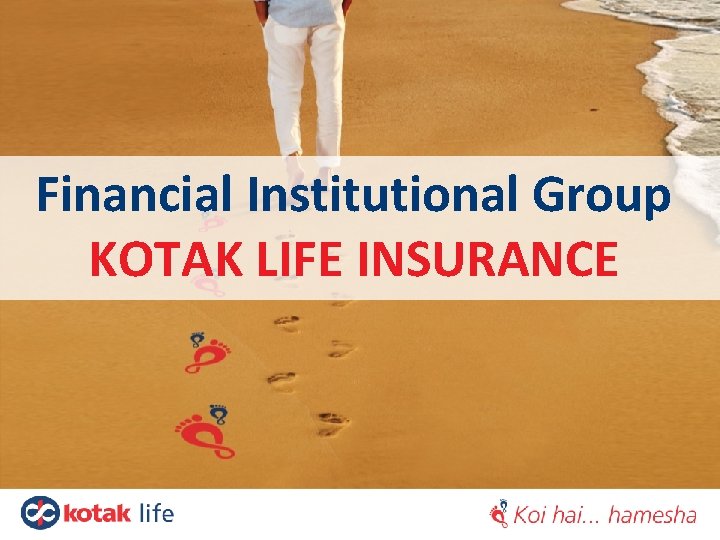 Financial Institutional Group KOTAK LIFE INSURANCE Why are