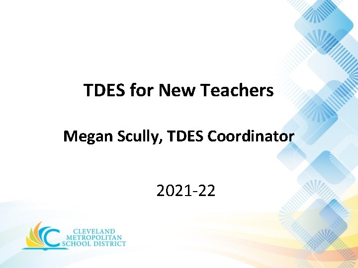 TDES for New Teachers Megan Scully TDES Coordinator