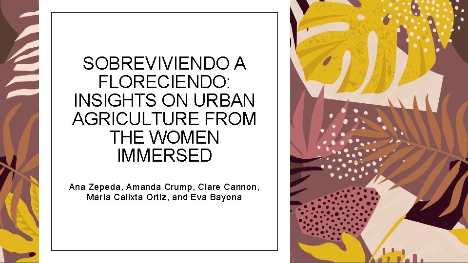 SOBREVIVIENDO A FLORECIENDO INSIGHTS ON URBAN AGRICULTURE FROM