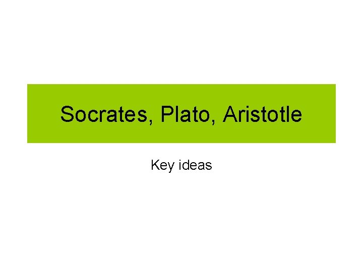 Socrates Plato Aristotle Key ideas Socrates 470 399