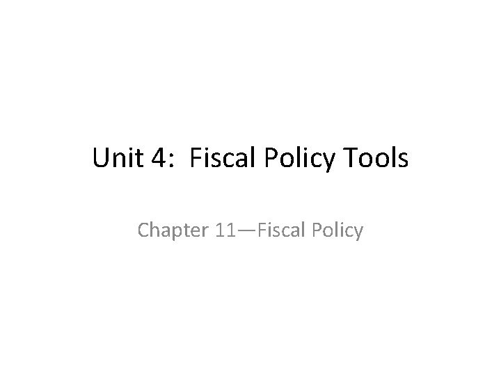 Unit 4 Fiscal Policy Tools Chapter 11Fiscal Policy