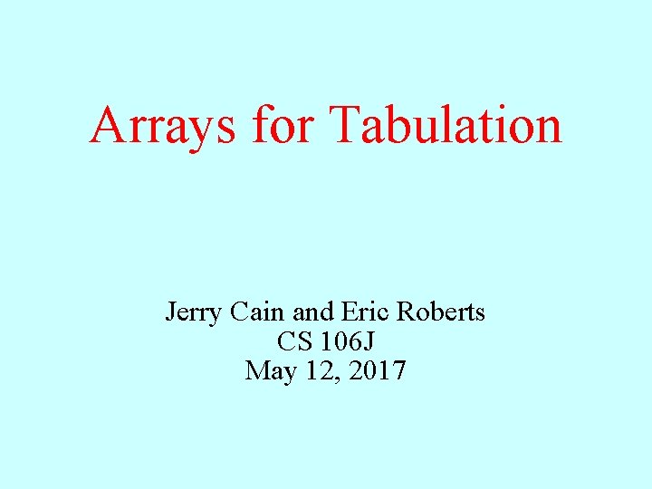 Arrays for Tabulation Jerry Cain and Eric Roberts
