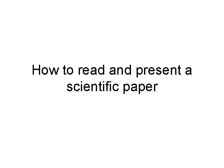 How to read and present a scientific paper