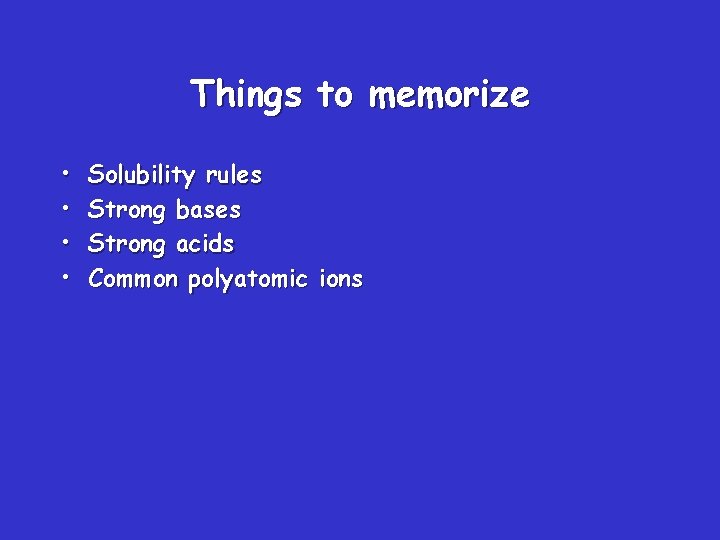 Things to memorize Solubility rules Strong bases Strong