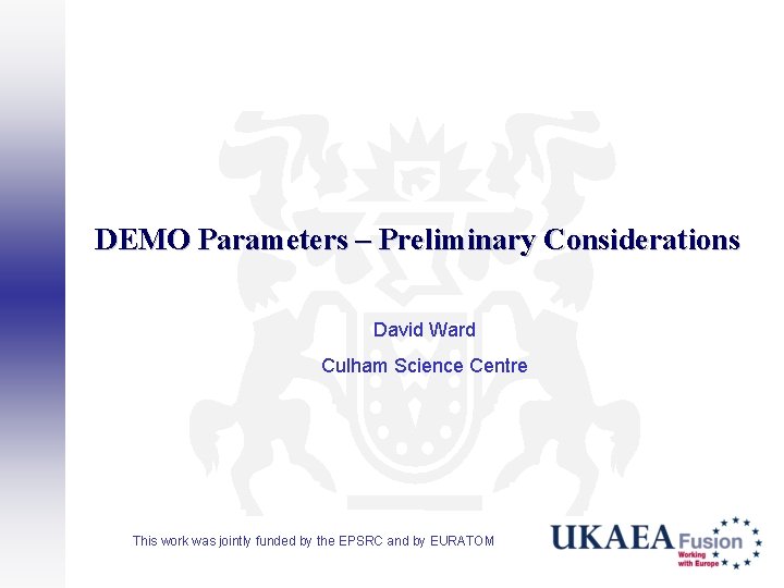 DEMO Parameters Preliminary Considerations David Ward Culham Science