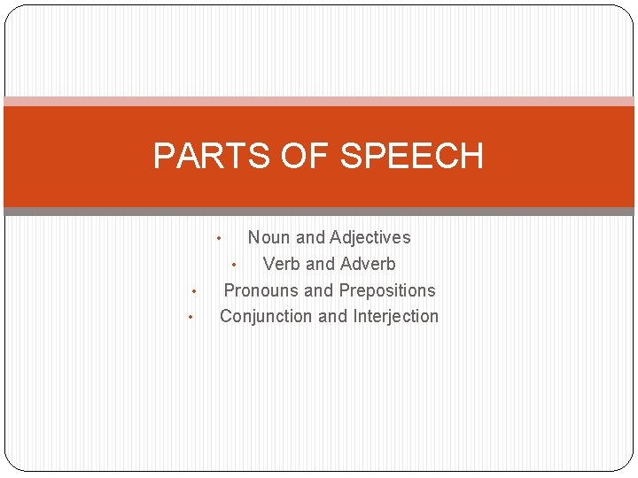 PARTS OF SPEECH Noun and Adjectives Verb and