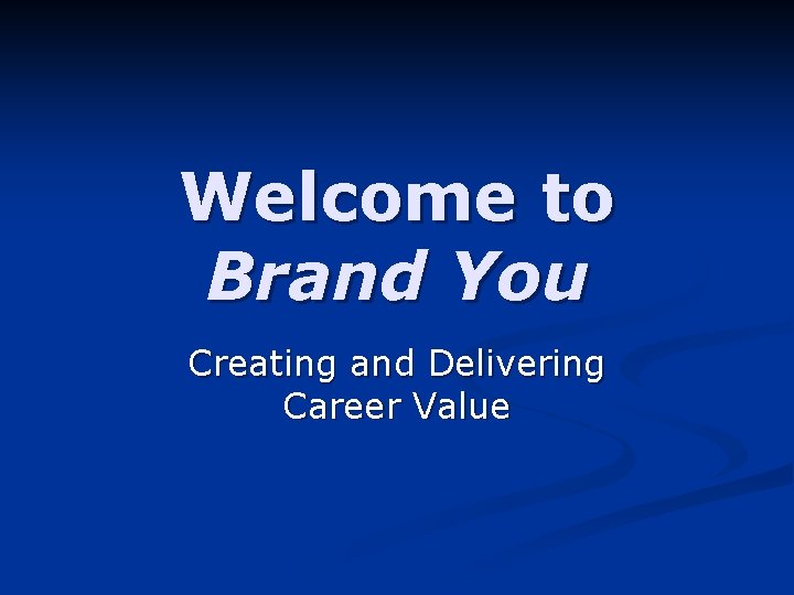 Welcome to Brand You Creating and Delivering Career