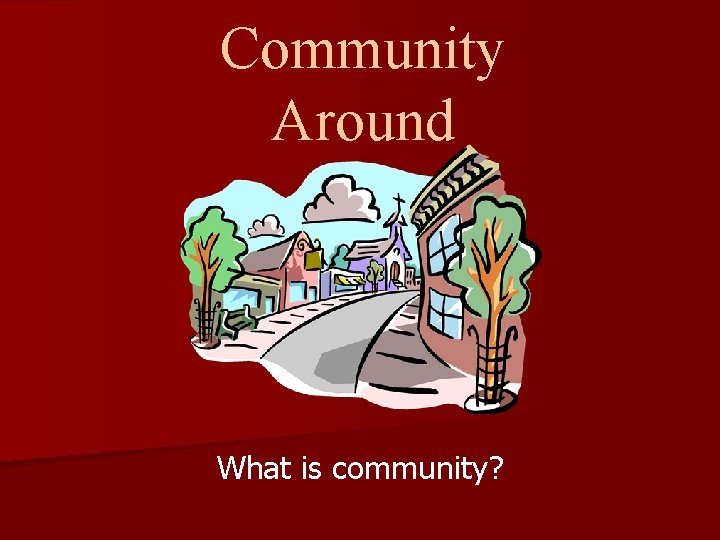 Community Around Me What is community Where are