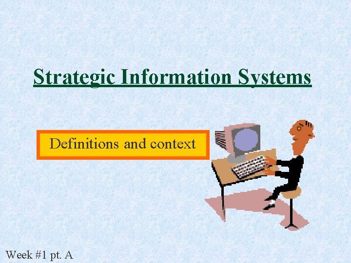 Strategic Information Systems Definitions and context Week 1