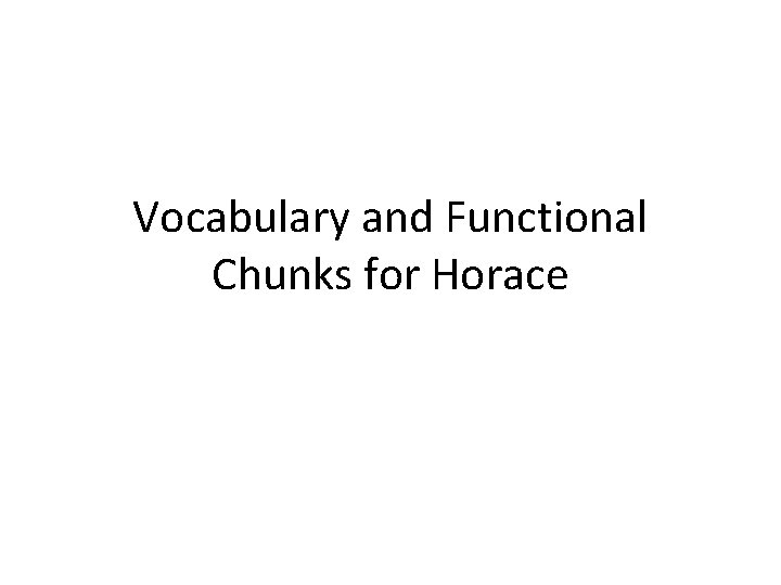 Vocabulary and Functional Chunks for Horace acri militia