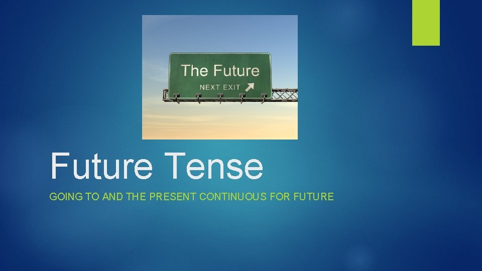 Future Tense GOING TO AND THE PRESENT CONTINUOUS