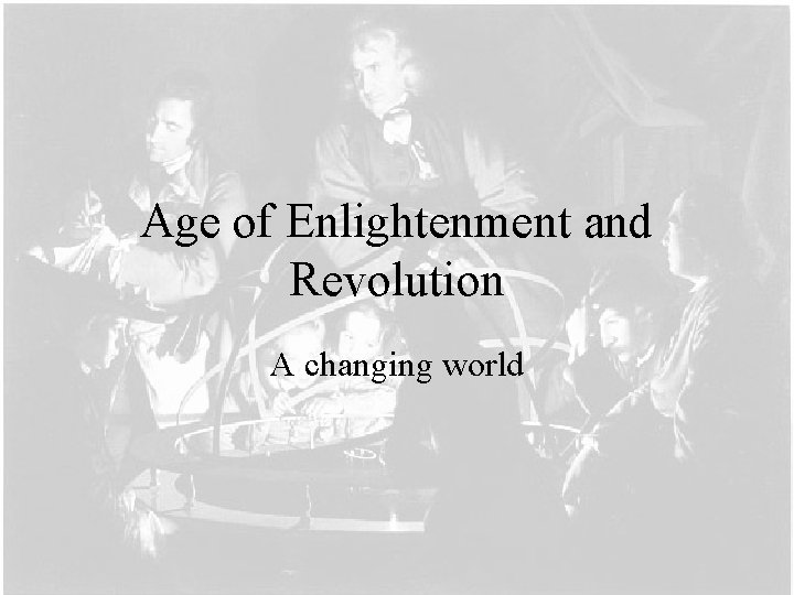 Age of Enlightenment and Revolution A changing world