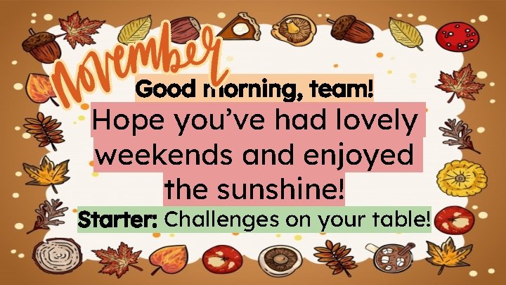 Good morning team Hope youve had lovely weekends