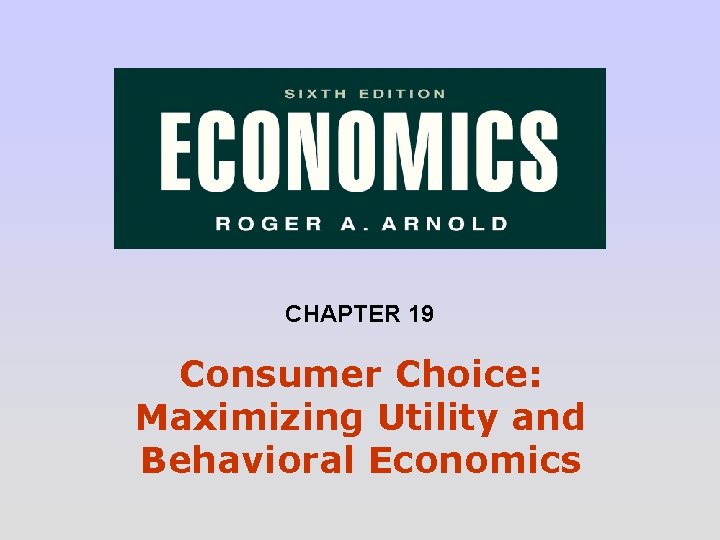 CHAPTER 19 Consumer Choice Maximizing Utility and Behavioral