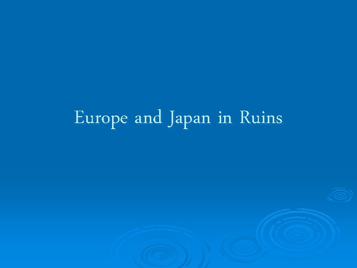 Europe and Japan in Ruins World War II