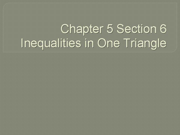 Chapter 5 Section 6 Inequalities in One Triangle