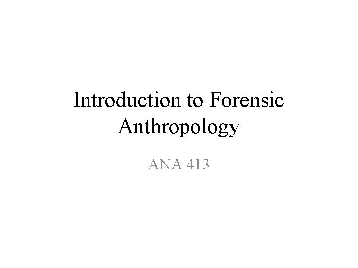 Introduction to Forensic Anthropology ANA 413 Course Outline