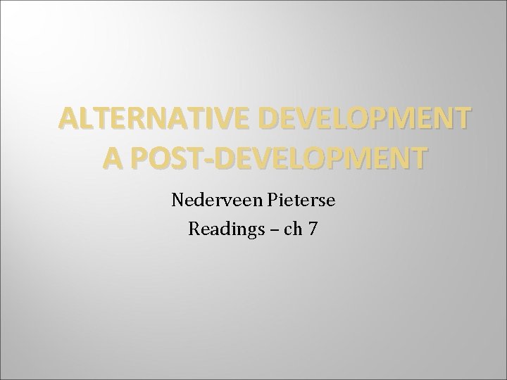 ALTERNATIVE DEVELOPMENT A POSTDEVELOPMENT Nederveen Pieterse Readings ch