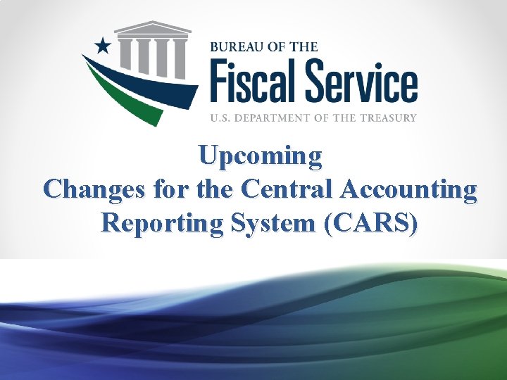 Upcoming Changes for the Central Accounting Reporting System