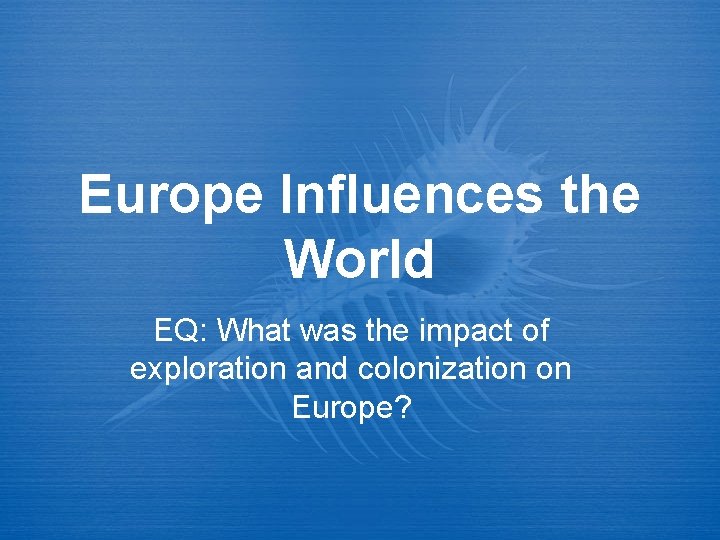 Europe Influences the World EQ What was the