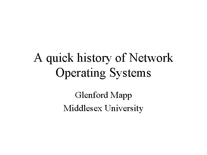 A quick history of Network Operating Systems Glenford