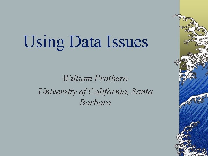Using Data Issues William Prothero University of California