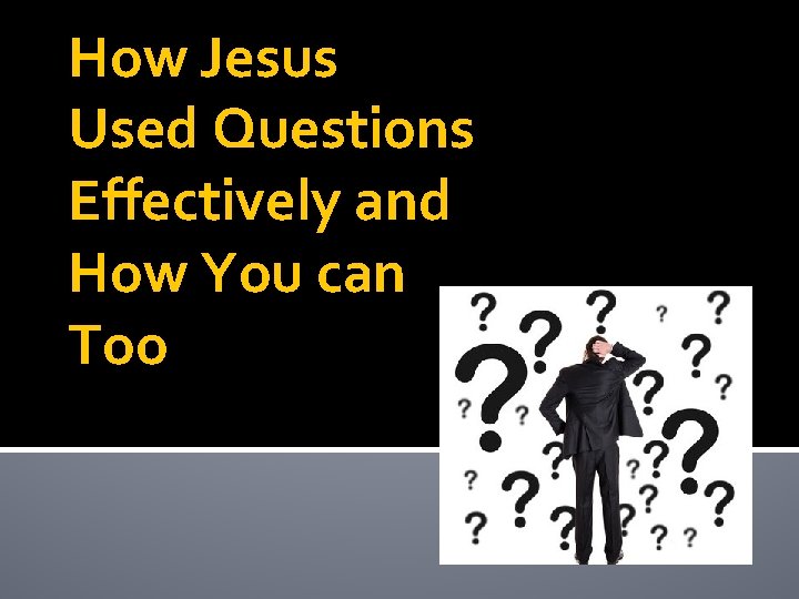 How Jesus Used Questions Effectively and How You