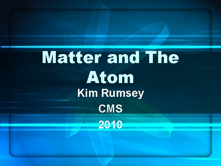 Matter and The Atom Kim Rumsey CMS 2010