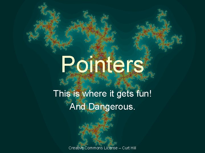 Pointers This is where it gets fun And