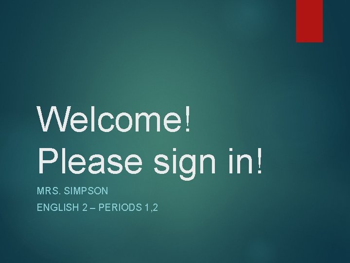 Welcome Please sign in MRS SIMPSON ENGLISH 2