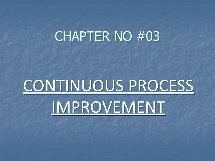 CHAPTER NO 03 CONTINUOUS PROCESS IMPROVEMENT TOPICS TO